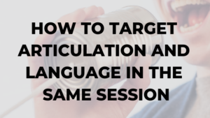How to target articulation and language in the same session - Dr. Karen ...