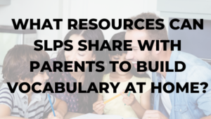 What resources can I share with parents to build vocabulary at home ...