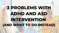 3 problems with ADHD and ASD intervention (and what to do instead) - Dr ...
