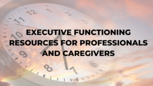 Executive Functioning Resources for Parents and Caregivers - Dr. Karen ...